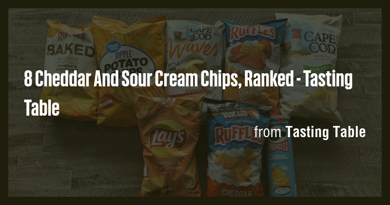 8 Cheddar And Sour Cream Chips, Ranked - Tasting Table - Briefly