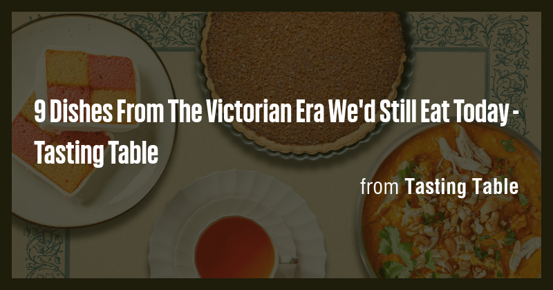 9 Dishes From The Victorian Era We'd Still Eat Today - Tasting Table ...