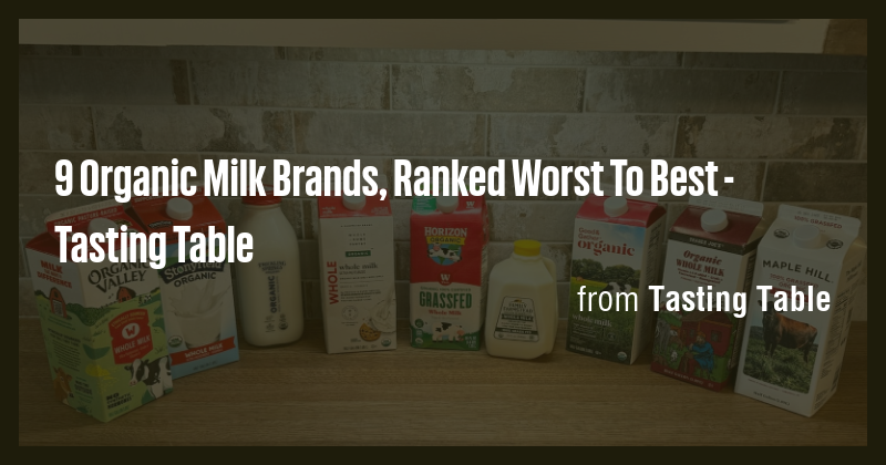 9 Organic Milk Brands, Ranked Worst To Best - Tasting Table - Briefly