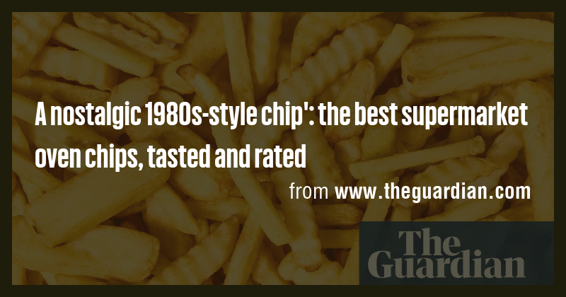 A nostalgic 1980s-style chip': the best supermarket oven chips, tasted ...