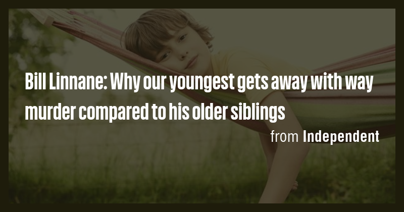 Bill Linnane: Why our youngest gets away with way murder compared to ...