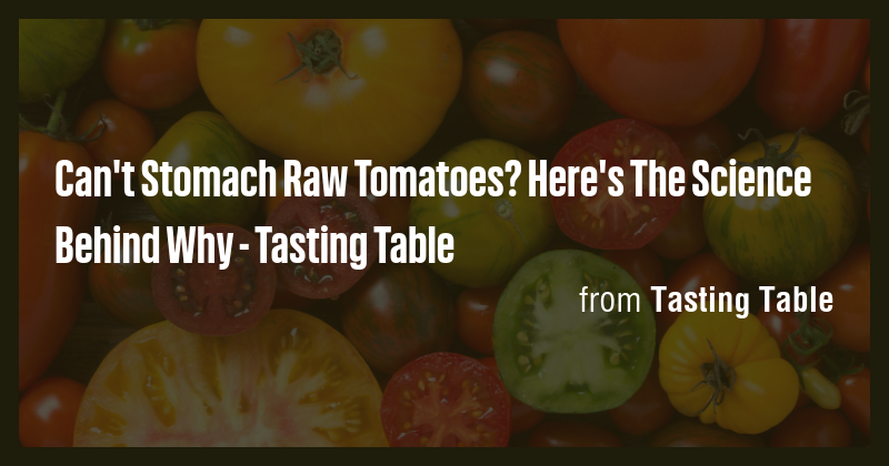 Can't Stomach Raw Tomatoes? Here's The Science Behind Why - Tasting ...