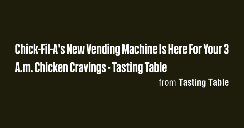 Chick-Fil-A's New Vending Machine Is Here For Your 3 A.m. Chicken ...