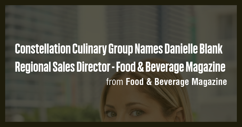 Constellation Culinary Group Names Danielle Blank Regional Sales ...