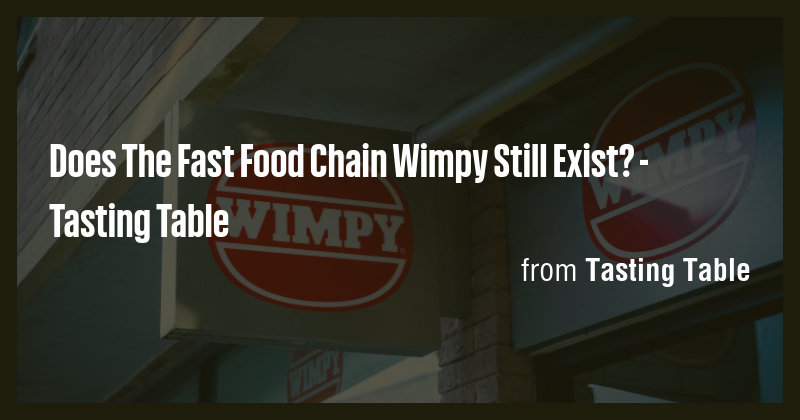 Does The Fast Food Chain Wimpy Still Exist? - Tasting Table - Briefly
