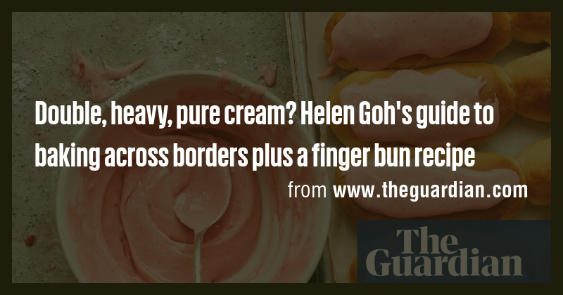 Double, heavy, pure cream? Helen Goh's guide to baking across borders ...