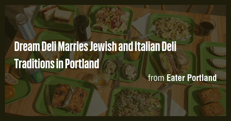 Dream Deli Marries Jewish and Italian Deli Traditions in Portland - Briefly