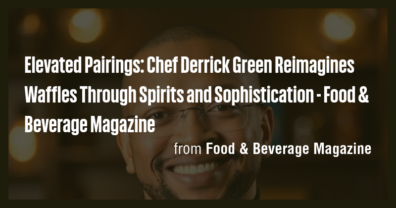 Elevated Pairings: Chef Derrick Green Reimagines Waffles Through ...