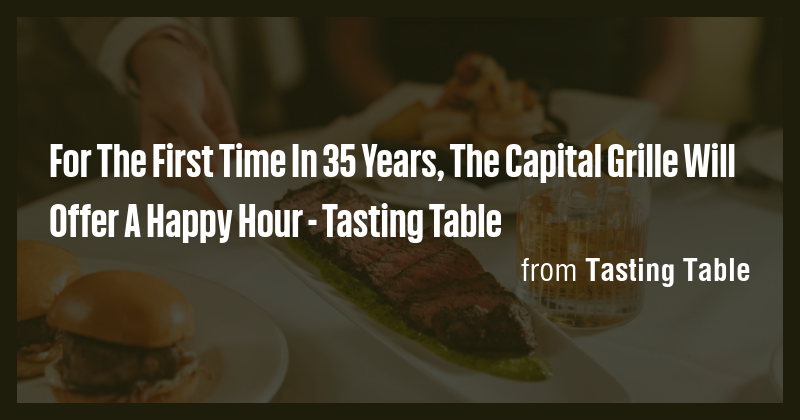 For The First Time In 35 Years, The Capital Grille Will Offer A Happy ...
