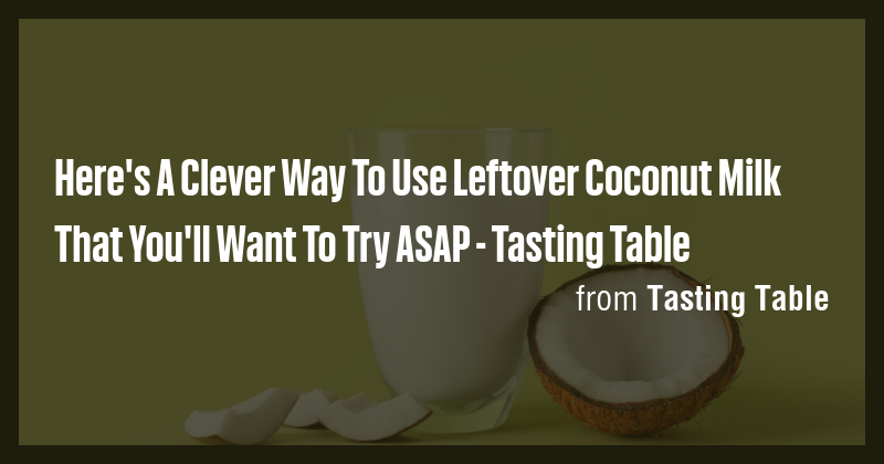 Here's A Clever Way To Use Leftover Coconut Milk That You'll Want To ...