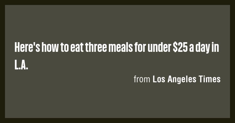 Here's how to eat three meals for under $25 a day in L.A. - Briefly