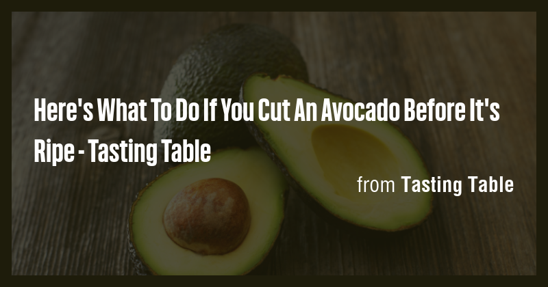 Here's What To Do If You Cut An Avocado Before It's Ripe - Tasting ...