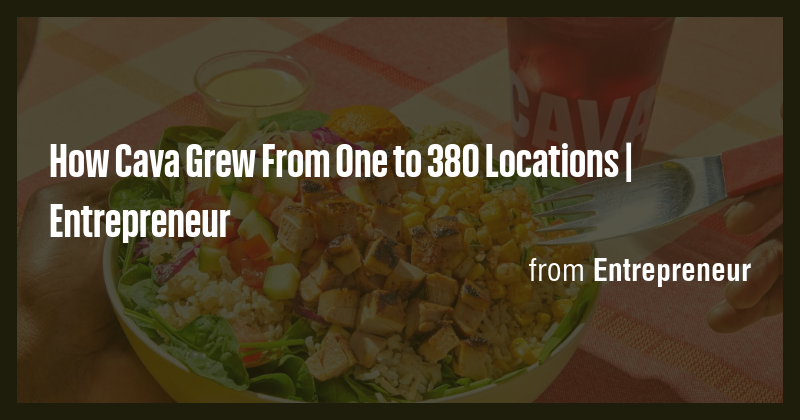 How Cava Grew From One to 380 Locations | Entrepreneur - Briefly