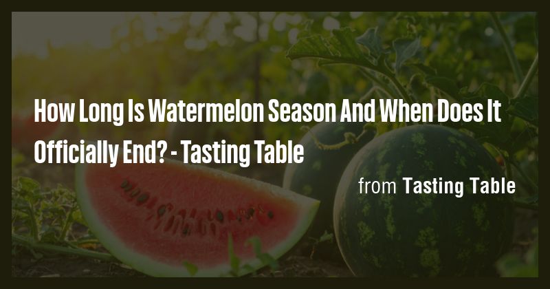 How Long Is Watermelon Season And When Does It Officially End ...