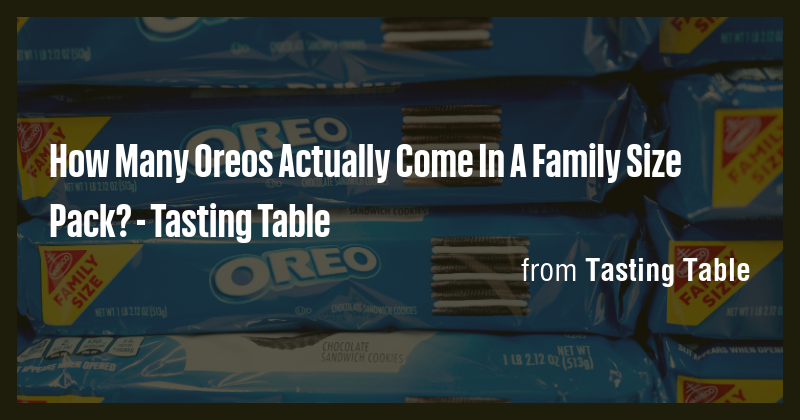 How Many Oreos Actually Come In A Family Size Pack? - Tasting Table ...