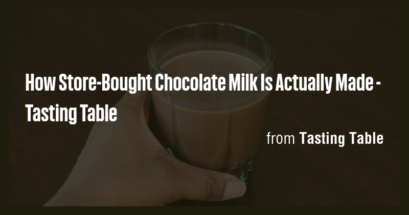 How Store-Bought Chocolate Milk Is Actually Made - Tasting Table - Briefly