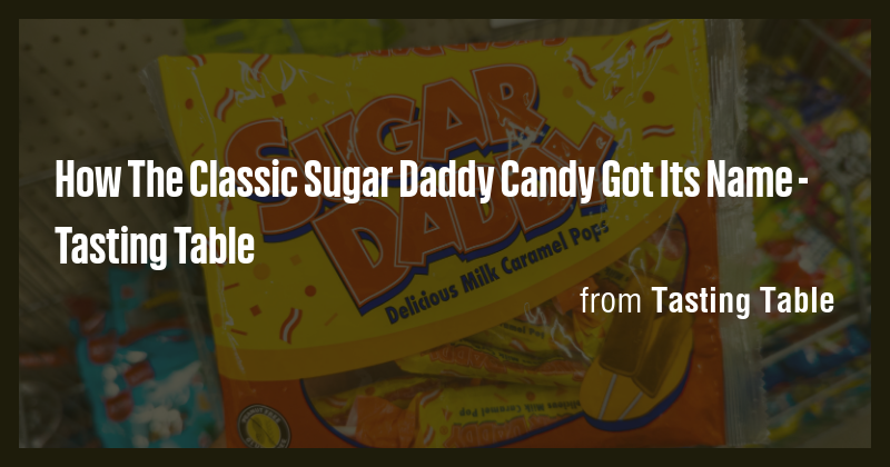 How The Classic Sugar Daddy Candy Got Its Name - Tasting Table - Briefly