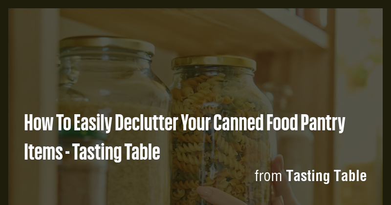 How To Easily Declutter Your Canned Food Pantry Items - Tasting Table ...