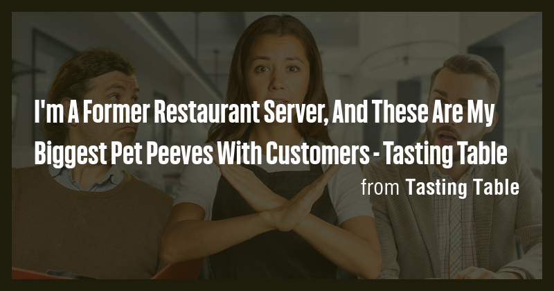 I'm A Former Restaurant Server, And These Are My Biggest Pet Peeves ...