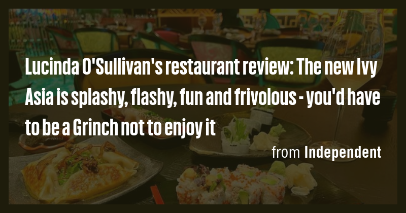 Lucinda O'Sullivan's restaurant review: The new Ivy Asia is splashy ...