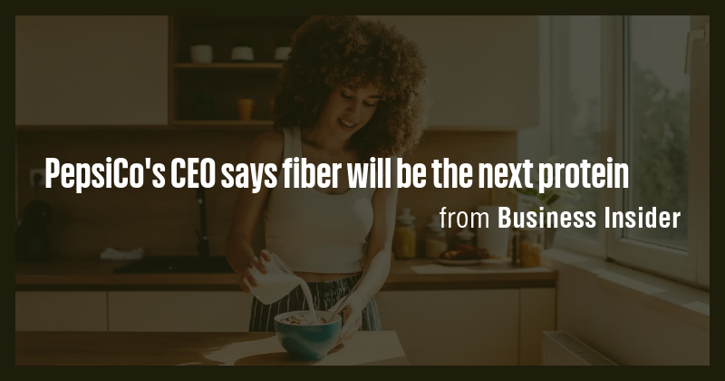 PepsiCo's CEO says fiber will be the next protein - Briefly
