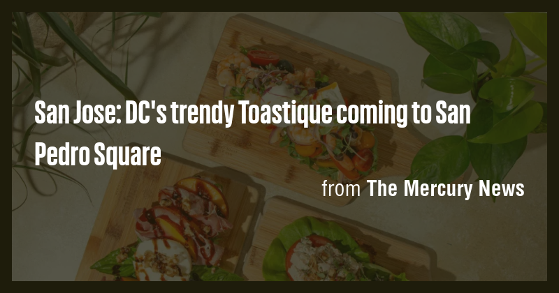 San Jose: DC's trendy Toastique coming to San Pedro Square - Briefly