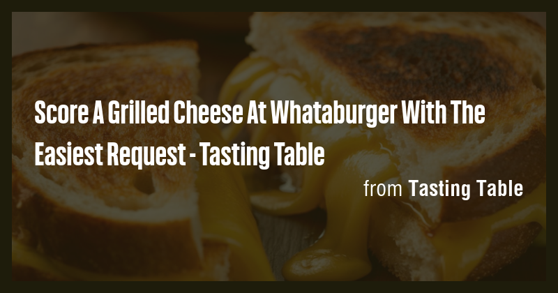 Score A Grilled Cheese At Whataburger With The Easiest Request ...