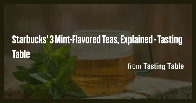 Starbucks' 3 Mint-Flavored Teas, Explained - Tasting Table - Briefly