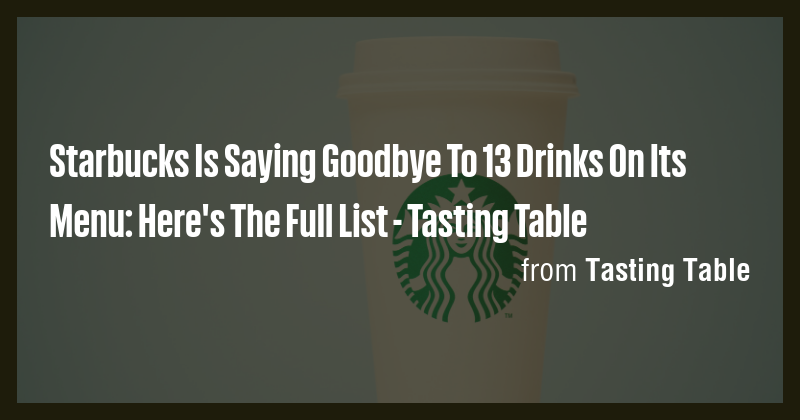 Starbucks Is Saying Goodbye To 13 Drinks On Its Menu: Here's The Full ...