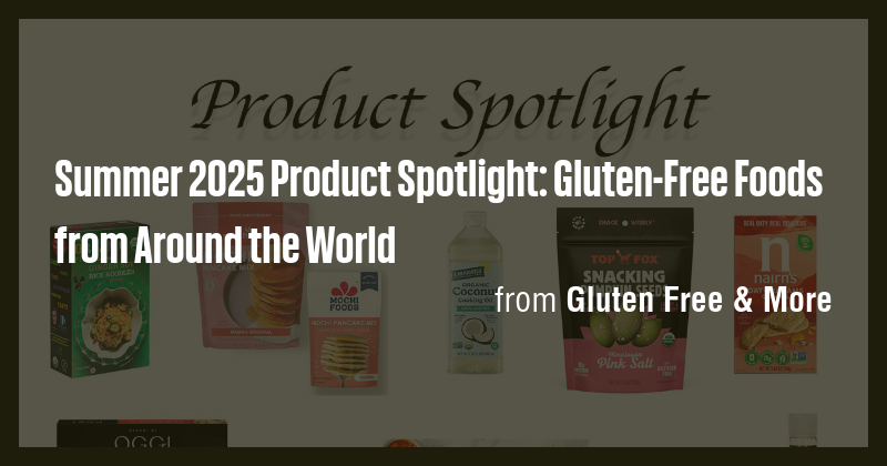 Summer 2025 Product Spotlight: Gluten-Free Foods from Around the World ...