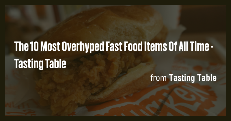 The 10 Most Overhyped Fast Food Items Of All Time - Tasting Table - Briefly