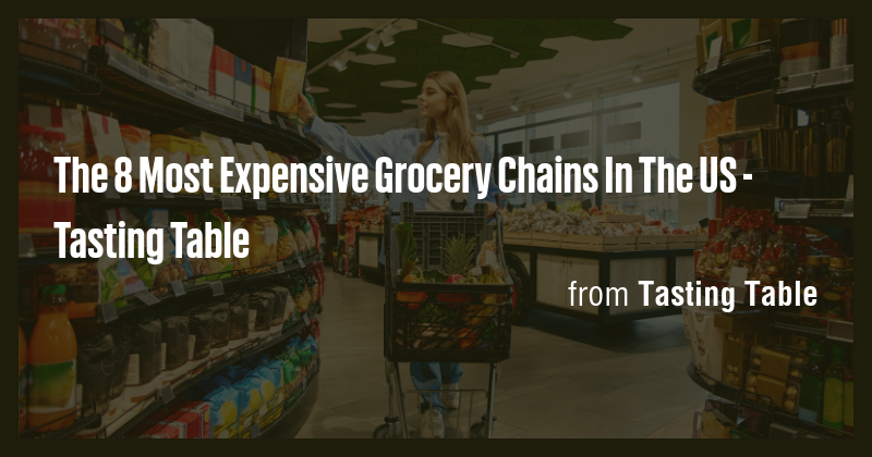 The 8 Most Expensive Grocery Chains In The US - Tasting Table - Briefly