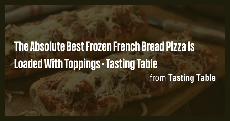 The Absolute Best Frozen French Bread Pizza Is Loaded With Toppings ...