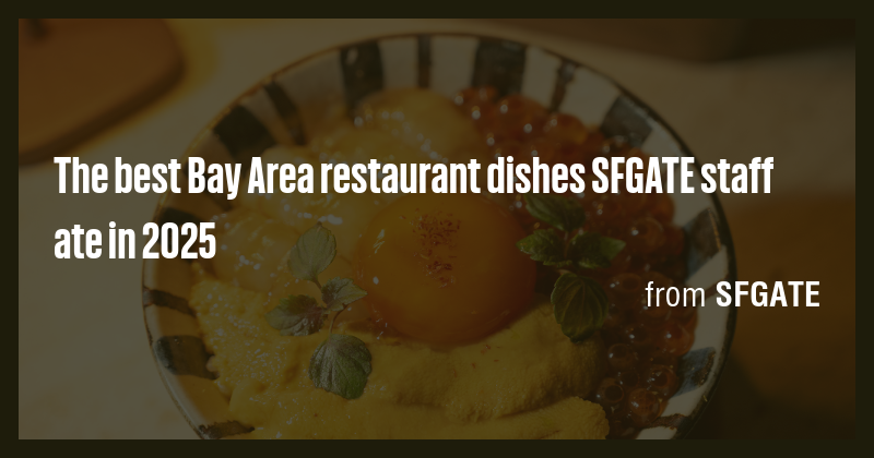 The best Bay Area restaurant dishes SFGATE staff ate in 2025 - Briefly