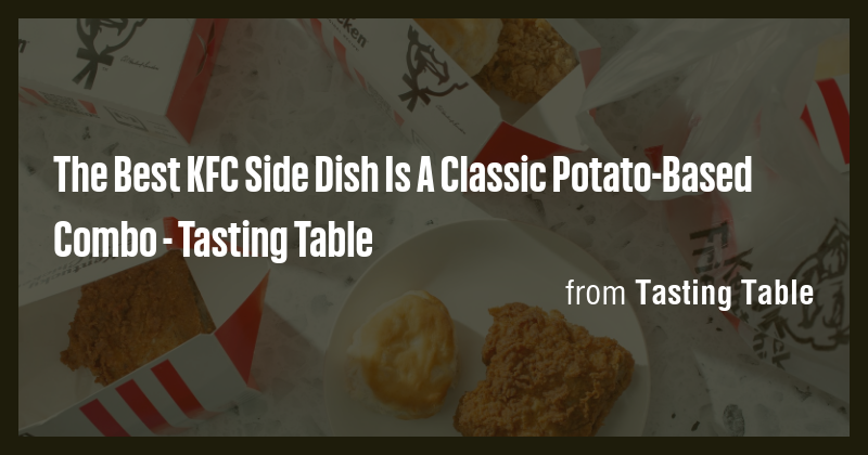 The Best KFC Side Dish Is A Classic Potato-Based Combo - Tasting Table ...