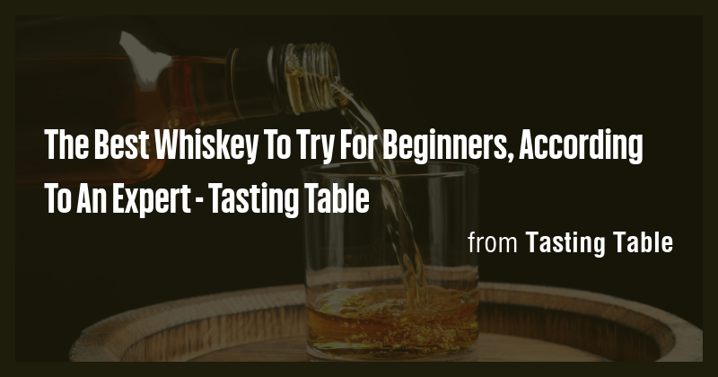 The Best Whiskey To Try For Beginners, According To An Expert - Tasting ...