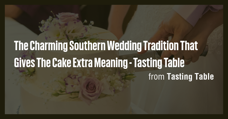 The Charming Southern Wedding Tradition That Gives The Cake Extra ...