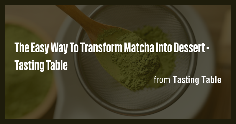 The Easy Way To Transform Matcha Into Dessert - Tasting Table - Briefly
