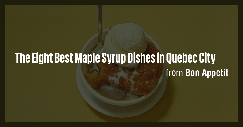 The Eight Best Maple Syrup Dishes in Quebec City - Briefly