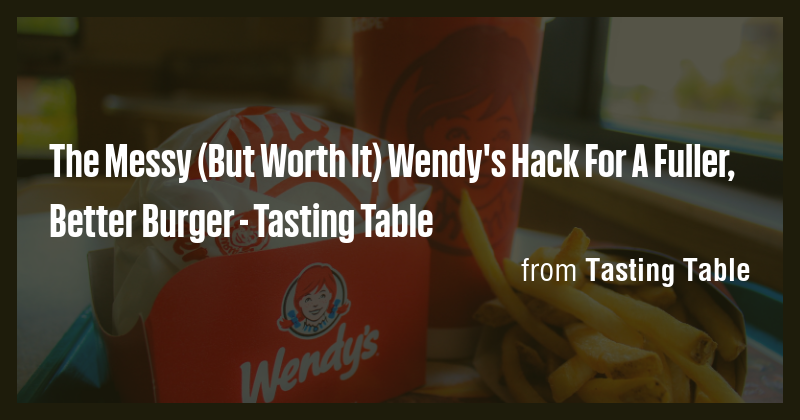 The Messy (But Worth It) Wendy's Hack For A Fuller, Better Burger ...