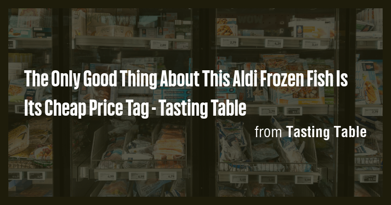 The Only Good Thing About This Aldi Frozen Fish Is Its Cheap Price Tag ...