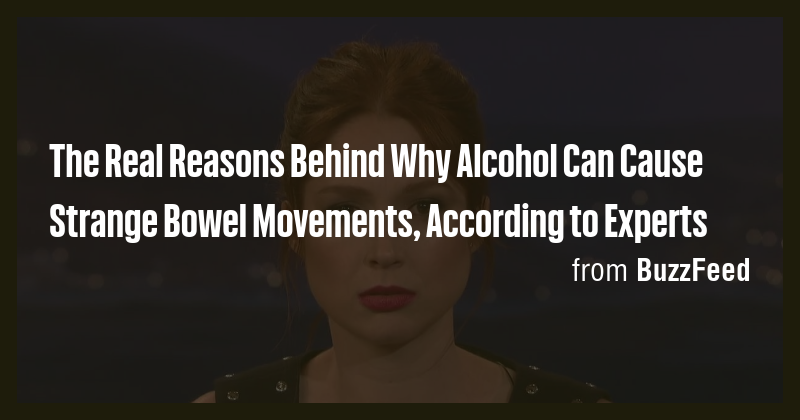 The Real Reasons Behind Why Alcohol Can Cause Strange Bowel Movements ...