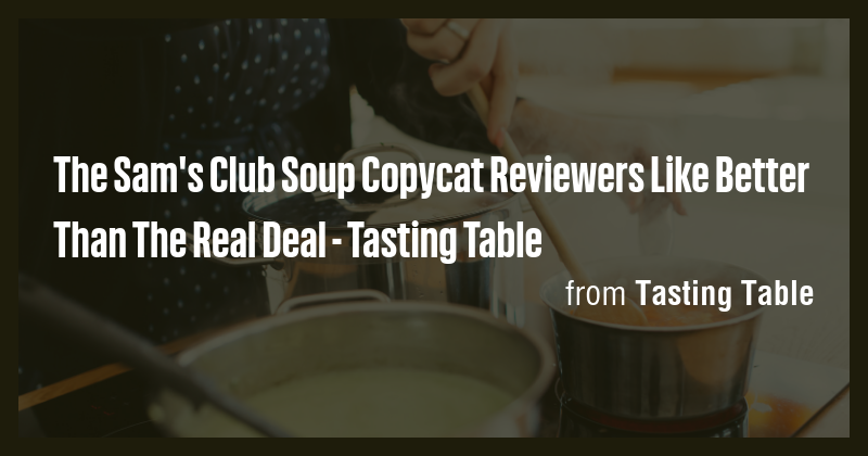 The Sam's Club Soup Copycat Reviewers Like Better Than The Real Deal ...