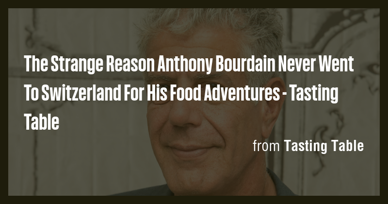 The Strange Reason Anthony Bourdain Never Went To Switzerland For His ...