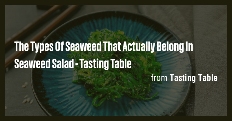 The Types Of Seaweed That Actually Belong In Seaweed Salad - Tasting ...