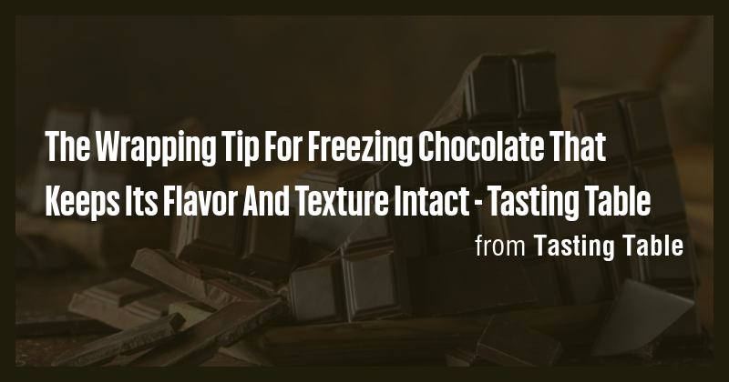 The Wrapping Tip For Freezing Chocolate That Keeps Its Flavor And ...