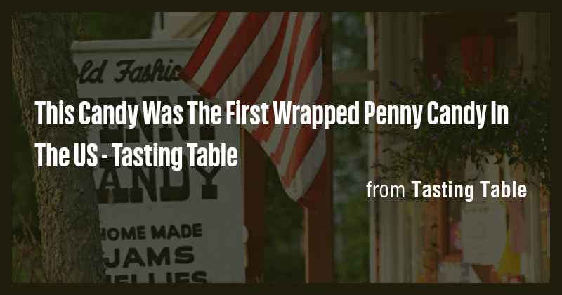 This Candy Was The First Wrapped Penny Candy In The US - Tasting Table ...