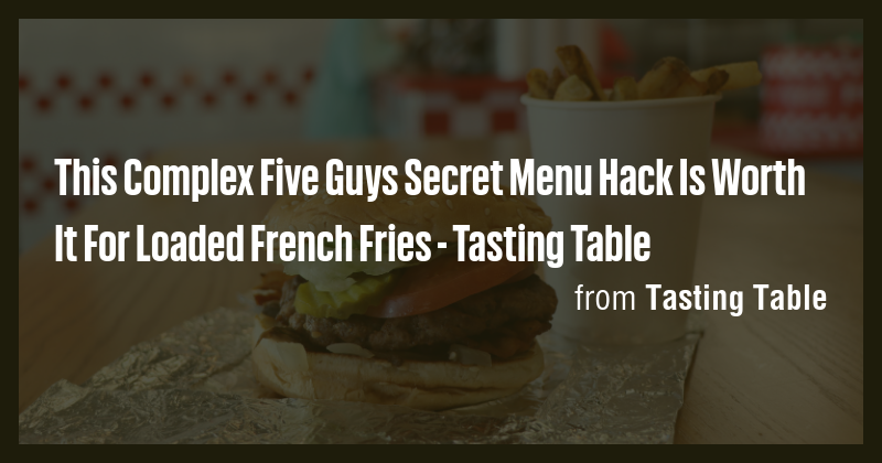 This Complex Five Guys Secret Menu Hack Is Worth It For Loaded French ...