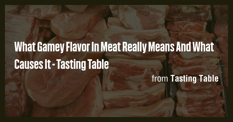 What Gamey Flavor In Meat Really Means And What Causes It - Tasting ...