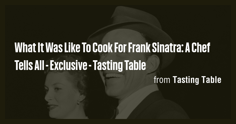 What It Was Like To Cook For Frank Sinatra: A Chef Tells All ...